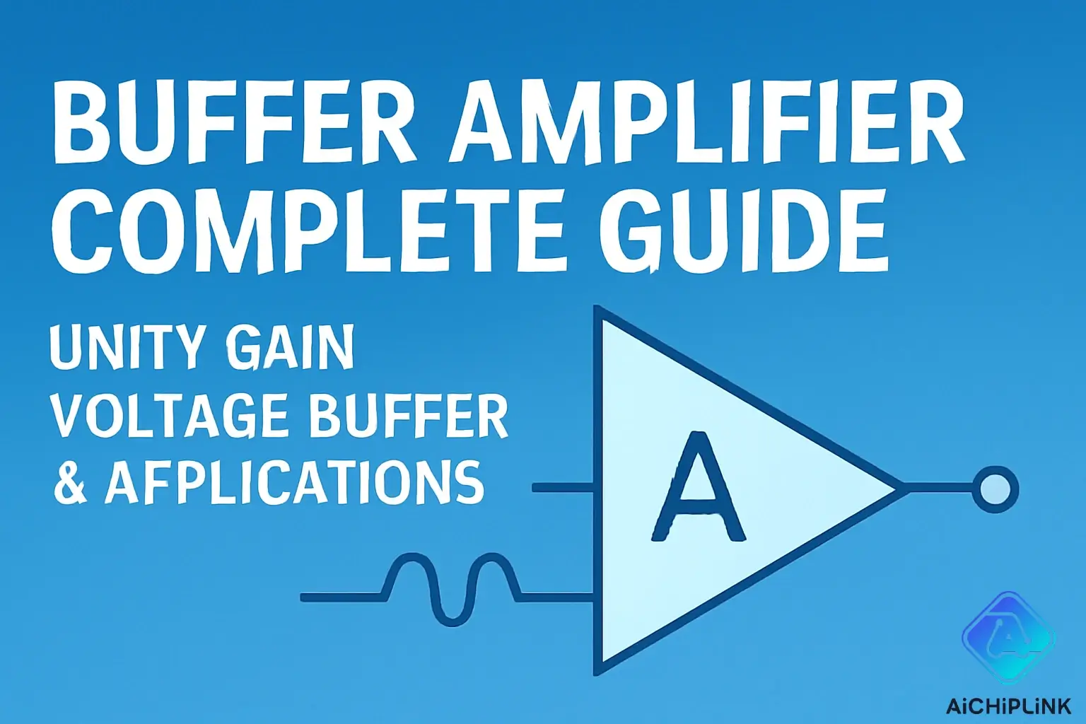 Buffer Amplifier Complete Guide: Unity Gain, Voltage Buffer & Applications - AIChipLink
